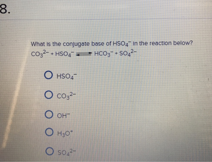 Solved 8 What is the conjugate base of HS04 In the reaction | Chegg.com