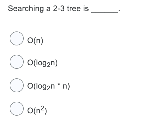 Solved Searching a 2-3 tree is O(n) OO(log2n) O O(log2n * n) | Chegg.com