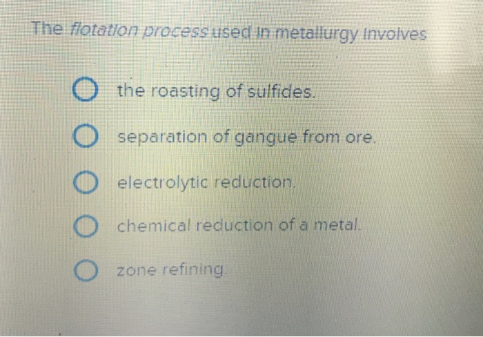 Solved The flotation process used in metallurgy involves O | Chegg.com
