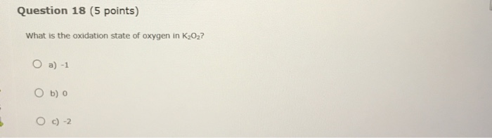 Solved What is the oxidation state of oxygen in K_2O_2? a) | Chegg.com