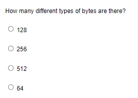 Solved How many different types of bytes are there? O 128 | Chegg.com