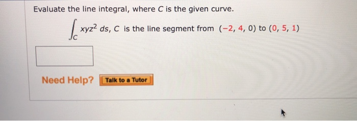 Solved Evaluate the line integral, where C is the given | Chegg.com