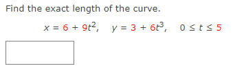 Solved Find the exact length of the curve. x=6+9t2,y=3+6t3 | Chegg.com