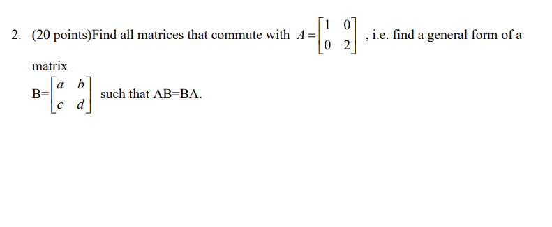 Solved 2. (20 points)Find all matrices that commute with A= | Chegg.com