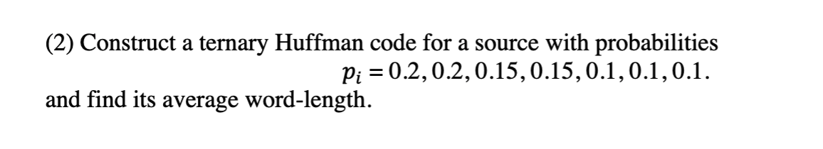 Solved (2) Construct a ternary Huffman code for a source | Chegg.com