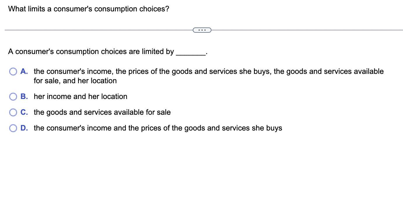 Solved What limits a consumer's consumption choices?A | Chegg.com