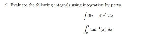 Solved 2. Evaluate the following integrals using integration | Chegg.com