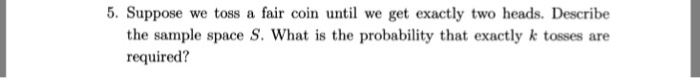 Solved 5. Suppose we toss a fair coin until we get exactly | Chegg.com