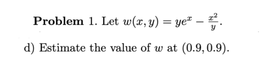 Solved Problem 1. Let w(x,y)=yex−yx2. d) Estimate the value | Chegg.com Solved Problem 1. Let w(x,y)=yex−yx2. d) Estimate the value | Chegg.com