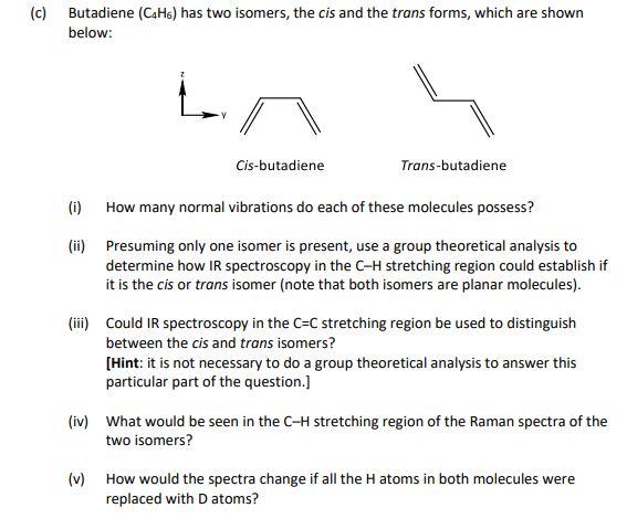 Solved (c) Butadiene (C4H6) has two isomers, the cis and the | Chegg.com
