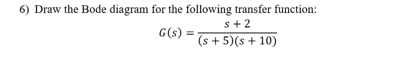 Solved 6) Draw the Bode diagram for the following transfer | Chegg.com