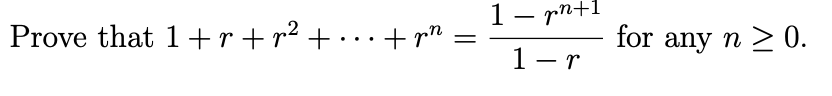 Solved Prove that 1+r+r2+⋯+rn=1−r1−rn+1 for any n≥0. | Chegg.com