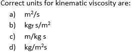 Solved Correct units for kinematic viscosity are: a) m2/s b) | Chegg.com
