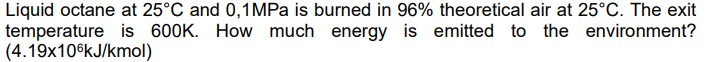 Solved Liquid octane at 25∘C and 0,1MPa is burned in 96% | Chegg.com