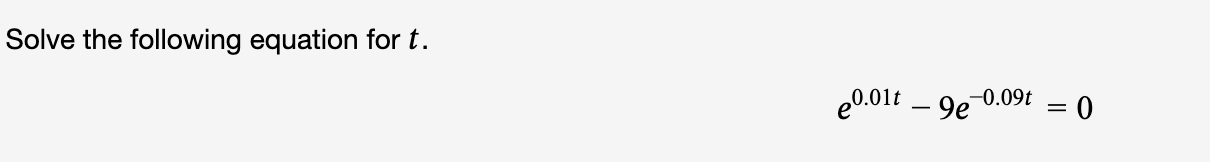 Solved Solve the following equation for t. e0.01t−9e−0.09t=0 | Chegg.com