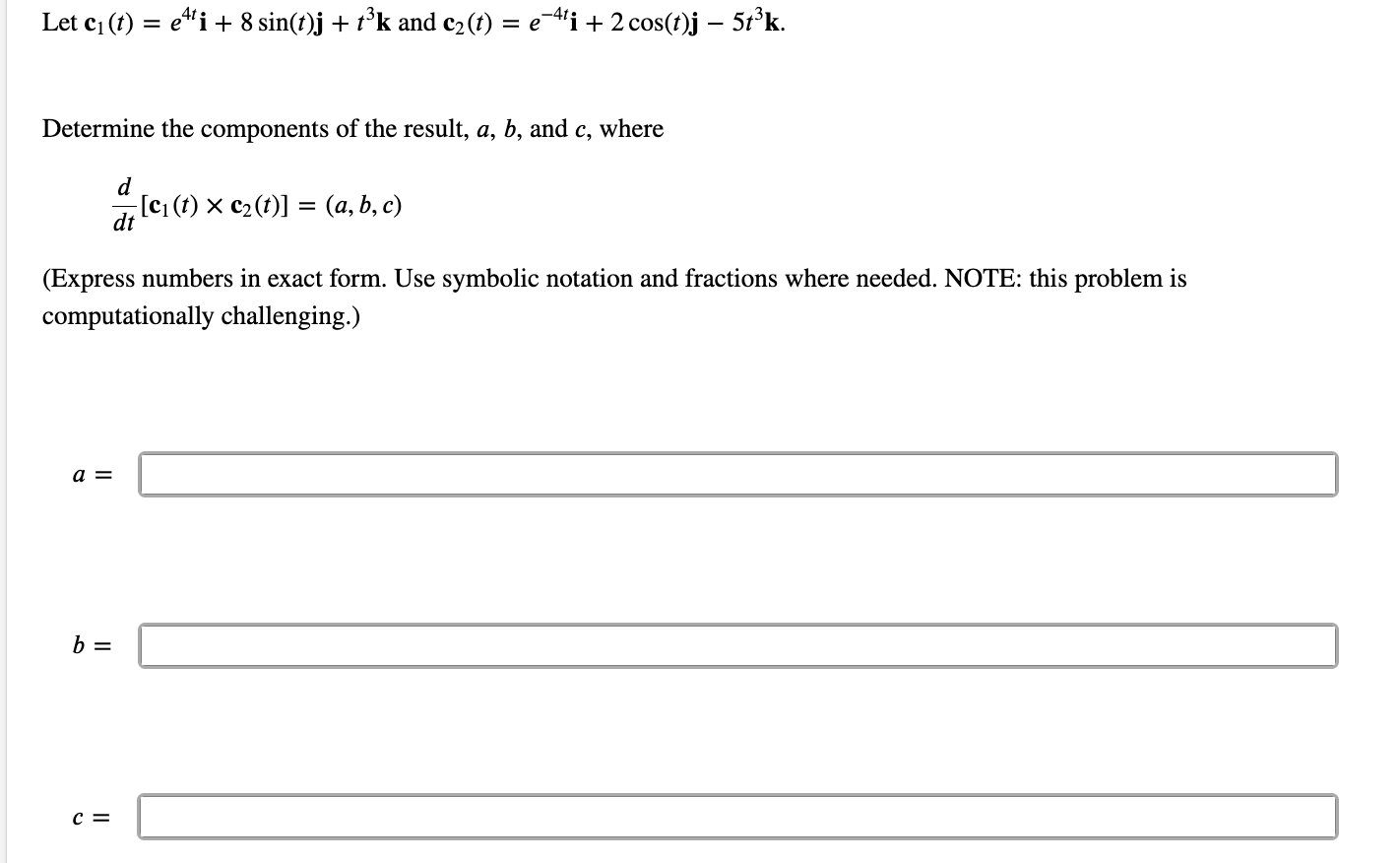 Solved Let \\( \\mathbf{c}_{1}(t)=e^{4 t} \\mathbf{i}+8 | Chegg.com Solved Let \\( \\mathbf{c}_{1}(t)=e^{4 t} \\mathbf{i}+8 | Chegg.com