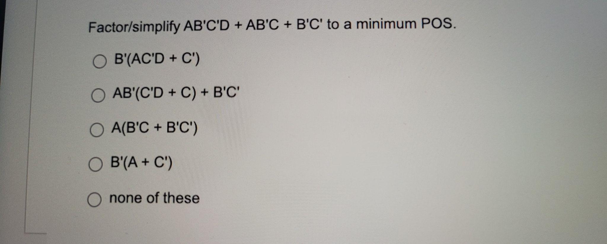 Solved Factor/simplify AB′C′D+AB′C+B′C′ to a minimum POS. | Chegg.com