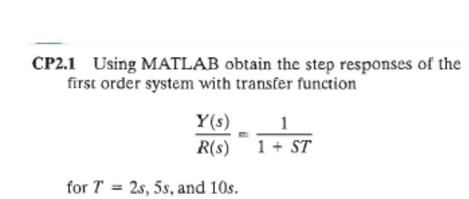 Solved CP2.1 Using MATLAB obtain the step responses of the | Chegg.com Solved CP2.1 Using MATLAB obtain the step responses of the | Chegg.com