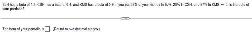 Solved EJH has a beta of 1.2,CSH has a beta of 0.4, and KMS | Chegg.com