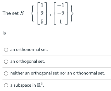 Solved set S=⎩⎨⎧⎣⎡125⎦⎤,⎣⎡−1−21⎦⎤⎭⎬⎫ an orthonormal set. an | Chegg.com