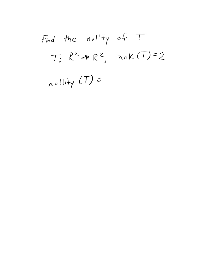 Solved Find the nullity T: R²#R? of T rank (T)=2 nollity (T) | Chegg.com