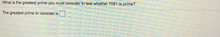 Solved What is the greatest prime you must consider to test | Chegg.com
