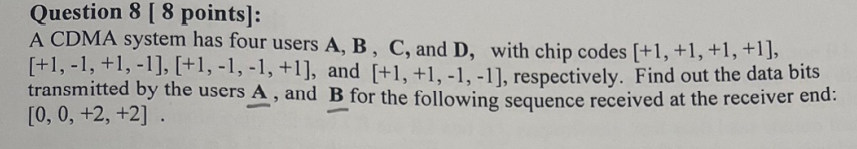 Solved Question 8 [ 8 points]: A CDMA system has four users | Chegg.com