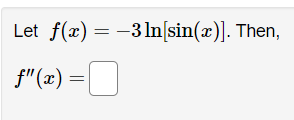 Solved Let f(x)=-3ln[sin(x)]. ﻿Then,f''(x)= | Chegg.com
