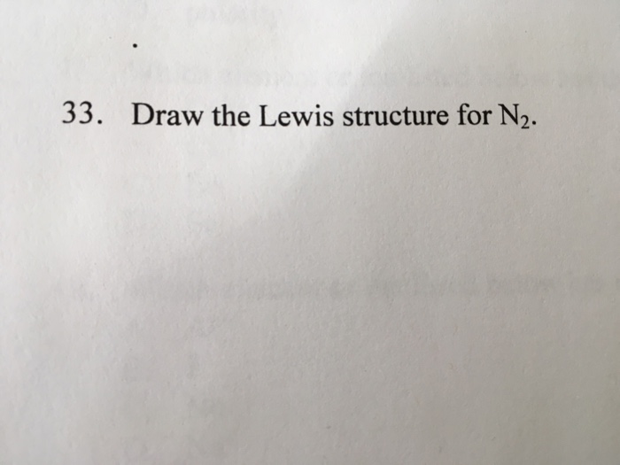 Solved 33. Draw the Lewis structure for N2. | Chegg.com