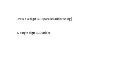 Solved Draw a 4-digit BCD parallel adder using a. Single | Chegg.com