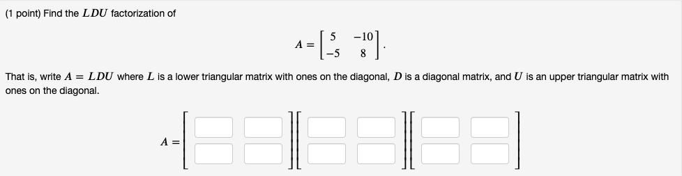 Solved (1 point) Find the LDU factorization of That is, | Chegg.com