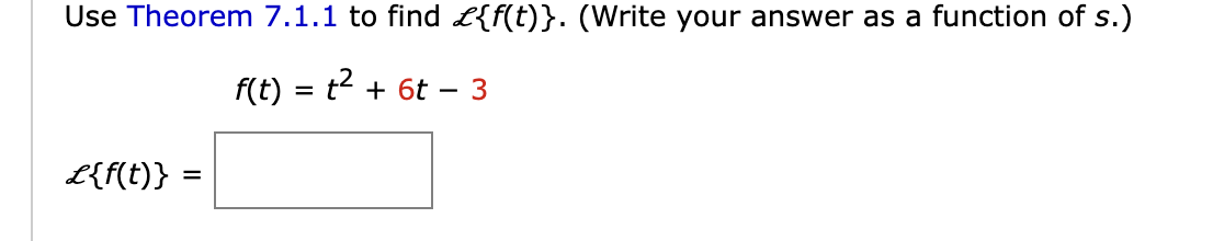 Solved Use Theorem 7.1.1 to find ℒ{f(t)}. (Write your answer | Chegg.com
