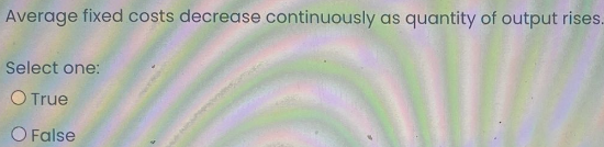 Solved Average fixed costs decrease continuously as quantity | Chegg.com