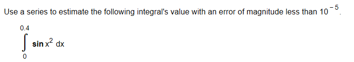 Solved Use a series to estimate the following integral's | Chegg.com