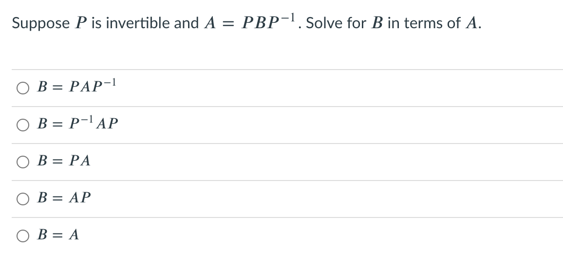 Solved Suppose P is invertible and A = PBP-1. Solve for B in | Chegg.com