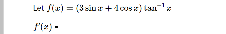 Solved Let f(x)=(3sinx+4cosx)tan−1x f′(x)= | Chegg.com Solved Let f(x)=(3sinx+4cosx)tan−1x f′(x)= | Chegg.com
