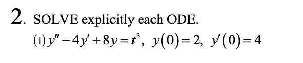 Solved 2. SOLVE explicitly each ODE. (1) y" – 4y' +8y=ť, | Chegg.com
