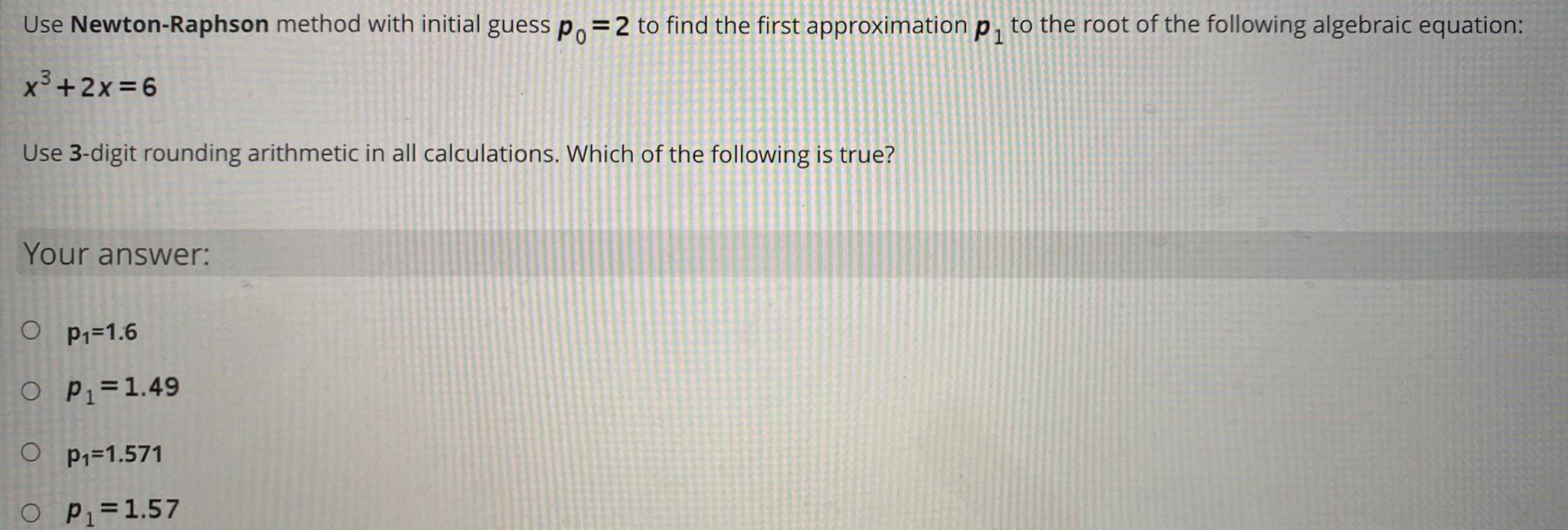 Solved Use Newton-Raphson method with initial guess p0=2 to | Chegg.com