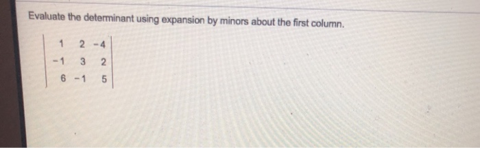 Solved Evaluate the determinant using expansion by minors | Chegg.com
