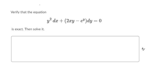 Solved Verify that the equation y dx + (2xy - ey)dy = 0 is | Chegg.com