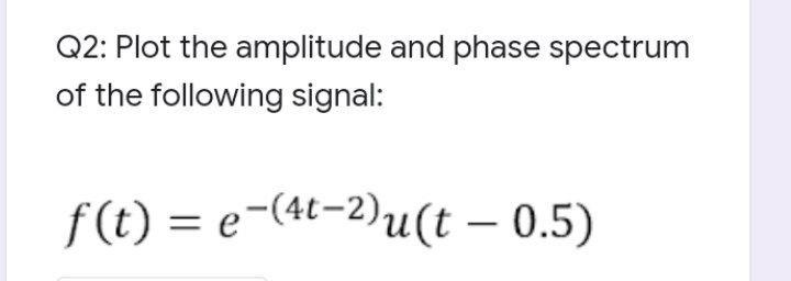 Solved Q2: Plot the amplitude and phase spectrum of the | Chegg.com