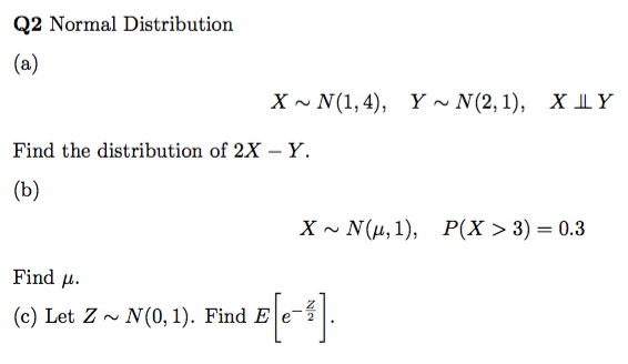 Solved Q2 Normal Distribution X ~ N(1,4), Y ~ N(2,1), X」LY | Chegg.com