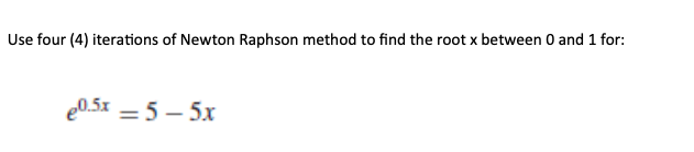 Solved Use four (4) iterations of Newton Raphson method to | Chegg.com