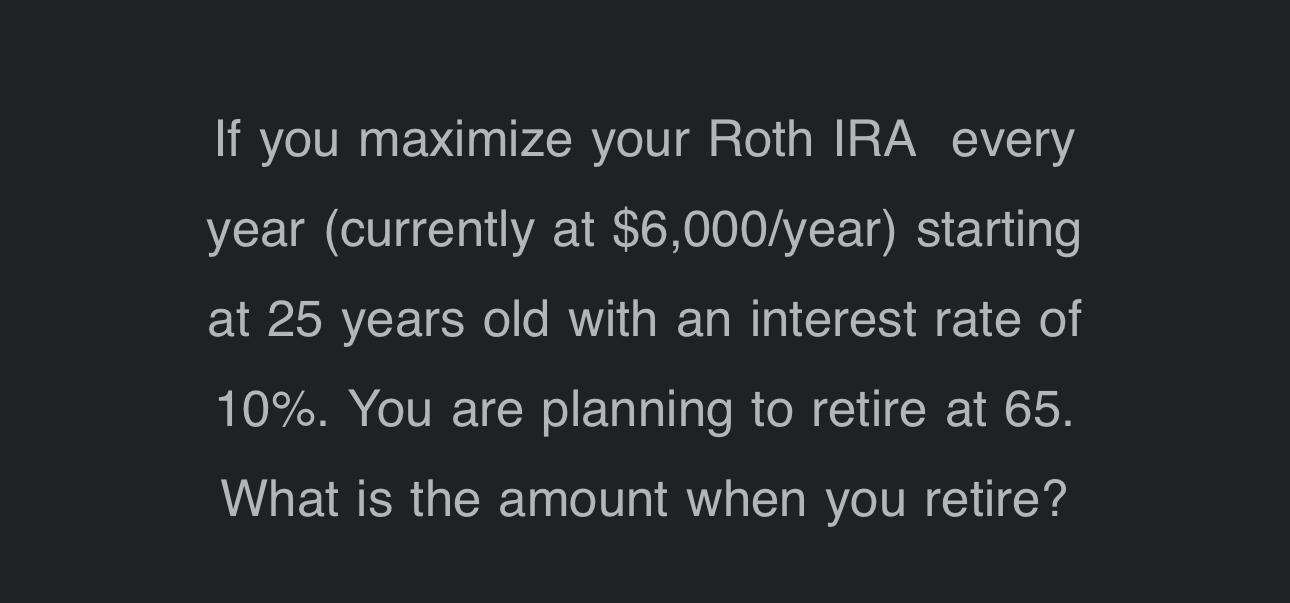 Solved If you maximize your Roth IRA every year (currently | Chegg.com