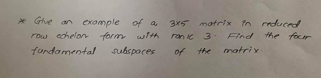 Solved * Give an example of a 3x5 row echelon form with rank | Chegg.com