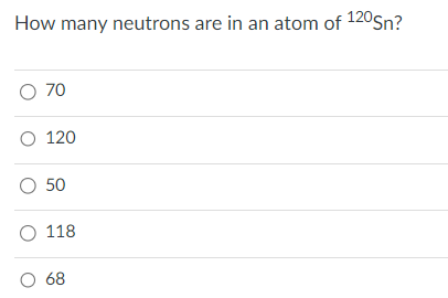 Solved How many neutrons are in an atom of 120Sn ? 70 120 50 | Chegg.com