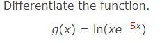 Solved Differentiate the function. g(x)=ln(xe−5x) | Chegg.com