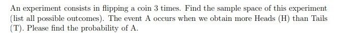 Solved An experiment consists in flipping a coin 3 times. | Chegg.com