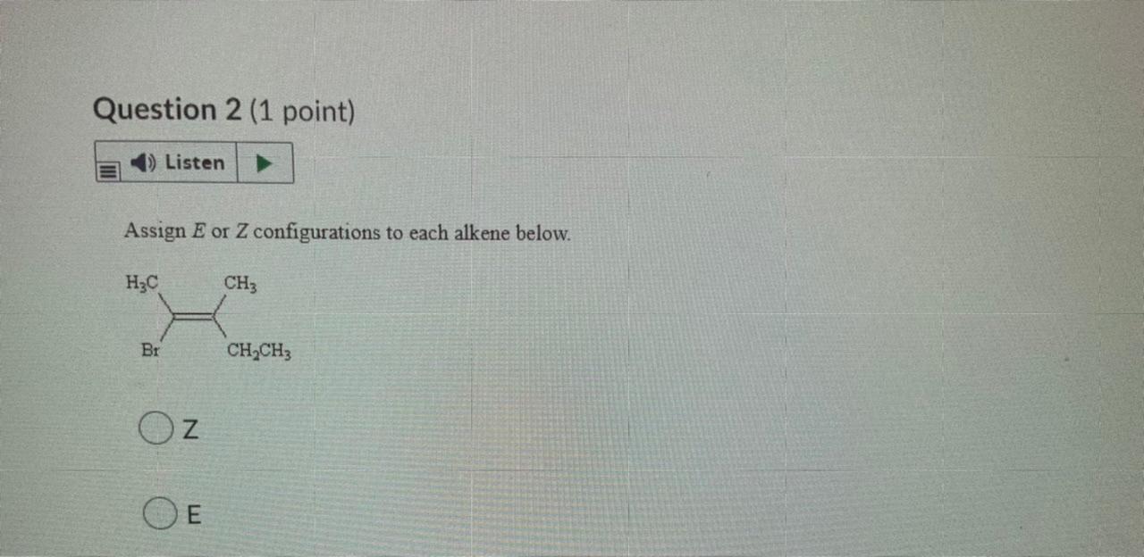 [Solved]: Question 2 (1 point) Assign E or Z configuration