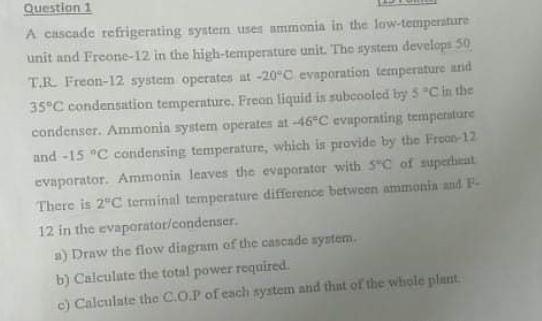 Solved Question 1 A cascade refrigerating system uses | Chegg.com Solved Question 1 A cascade refrigerating system uses | Chegg.com